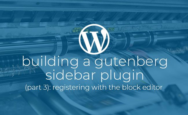 Building A Gutenberg Sidebar Plugin Part 3 Registering With The Block Editor Since1979