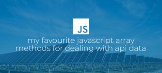 My favourite JavaScript array methods for dealing with Api data ...